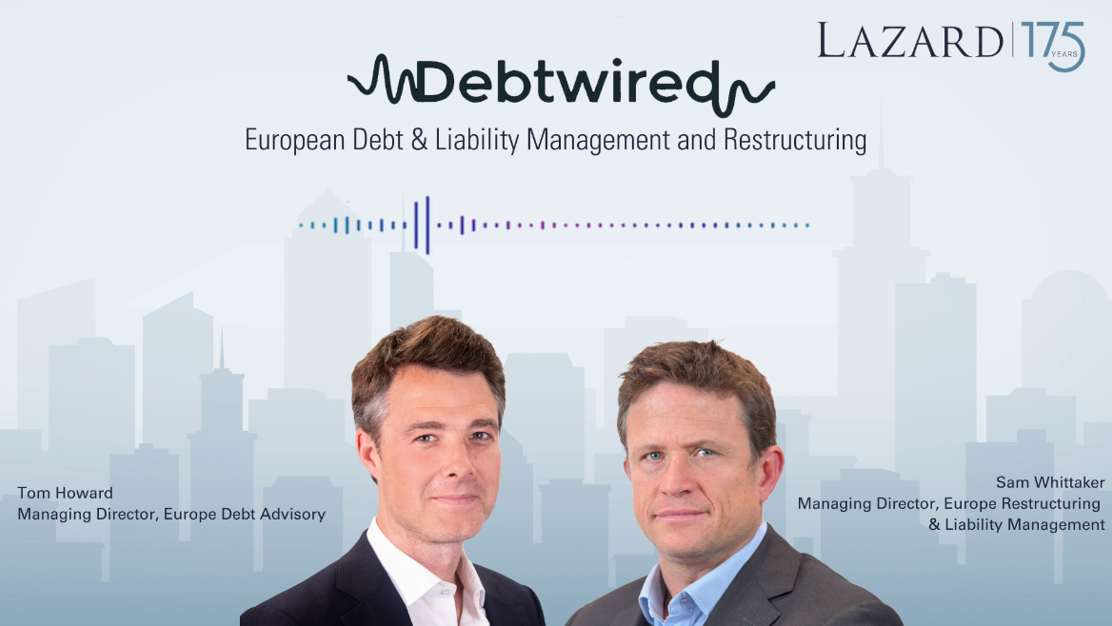 Sam Whittaker and Tom Howard on Debtwired Podcast | Lazard