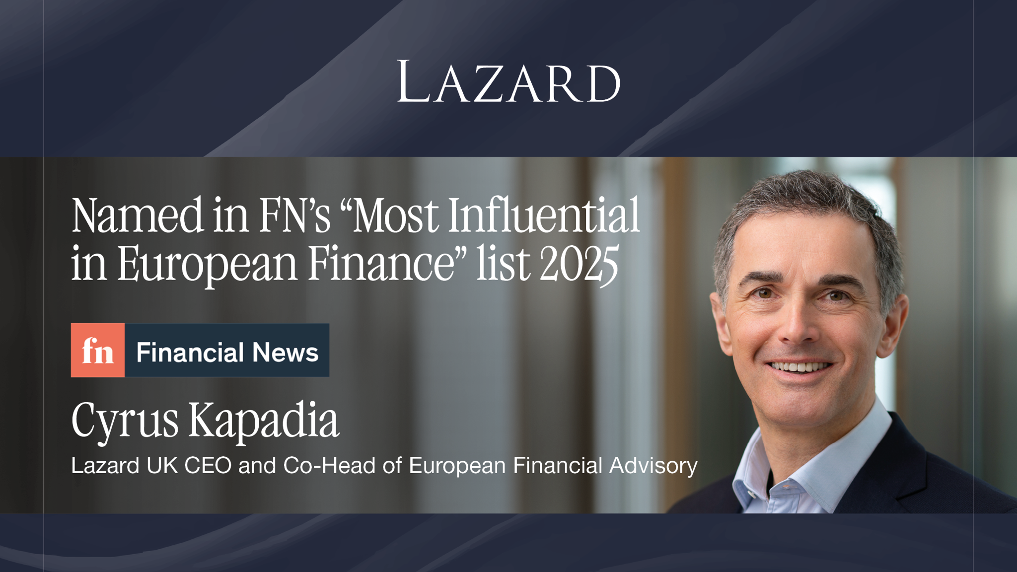 Lazard UK CEO and Co-Head of European Financial Advisory Cyrus Kapadia named in Financial News ...